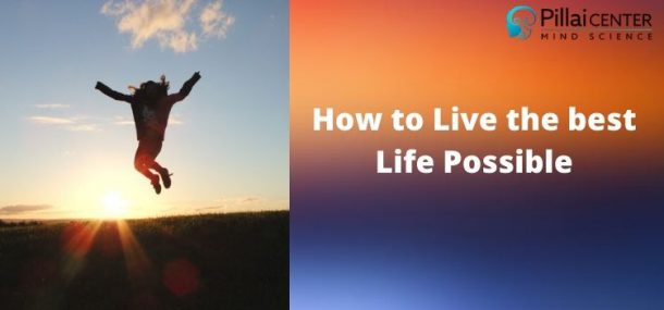 How to Live the Best Life Possible - Pillaicenter Blog